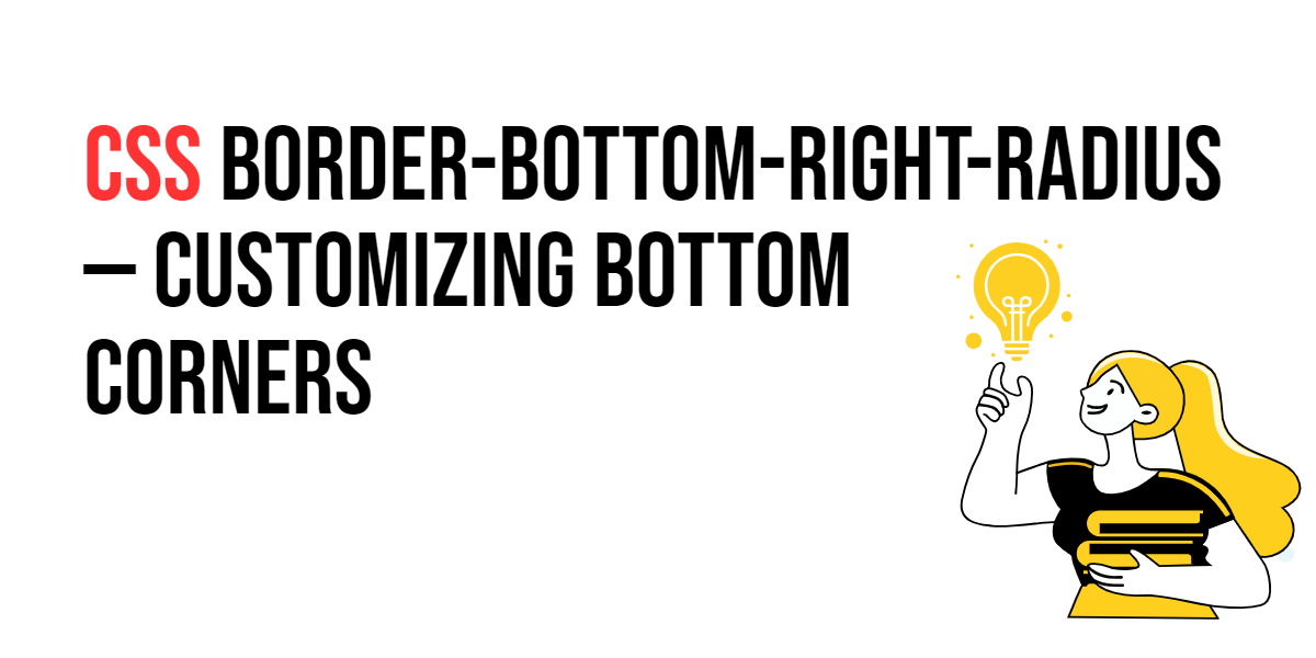 CSS: Border-Bottom-Right-Radius - Customizing Bottom Corners CSS: Border-Bottom-Right-Radius - Customizing Bottom Corners